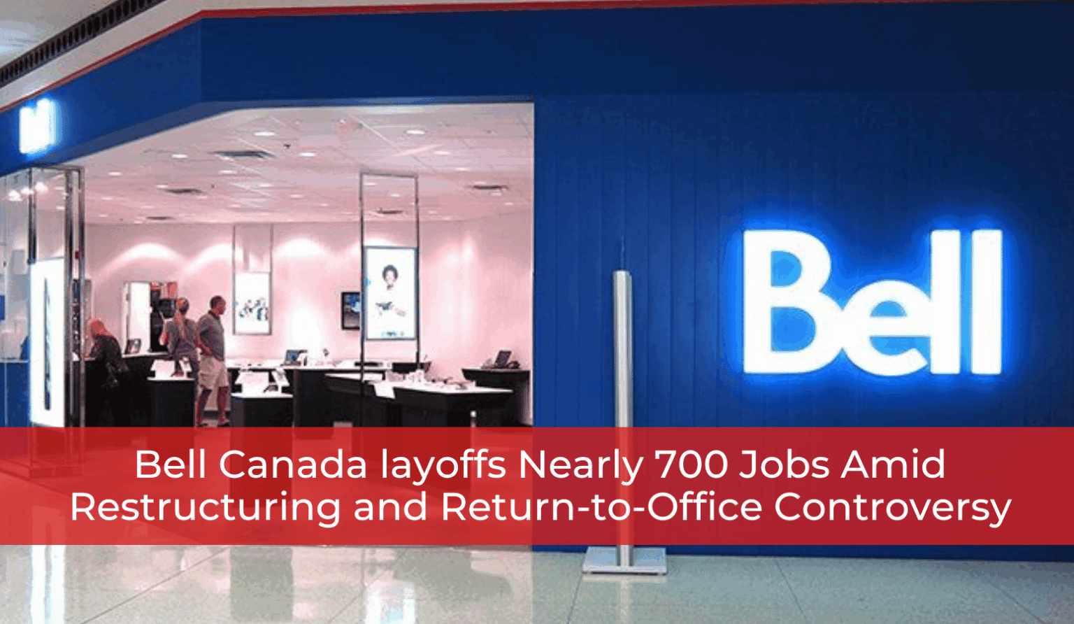 Bell Canada layoffs Nearly 700 Jobs Amid Restructuring and Return-to ...